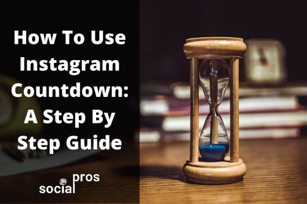 How To Use Instagram Countdown: A Step By Step Guide - Social Pros