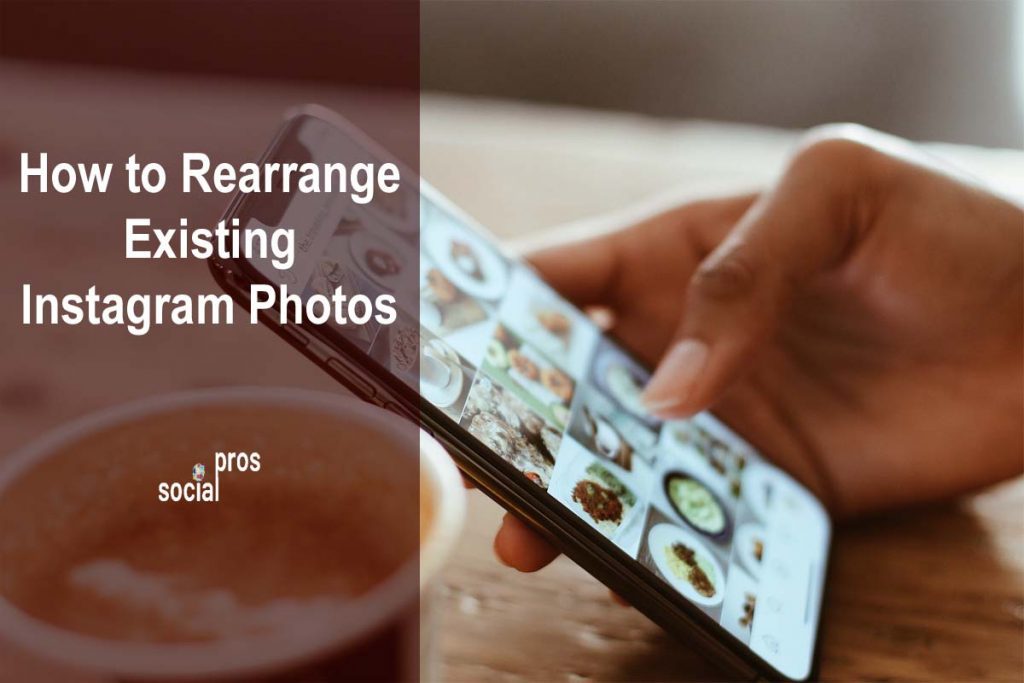 How to Rearrange Existing Instagram Photos - Social Pros