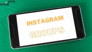 Instagram Groups; All You Need To Know - Social Pros
