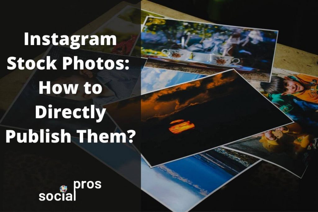 Instagram Stock Photos: How to Directly Publish Them? - Social Pros
