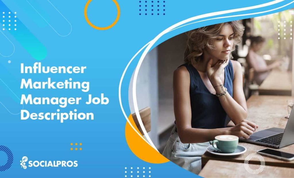 Influencer Marketing Manager Job Description: An Ultimate Insightful Guide 2023 - Social Pros