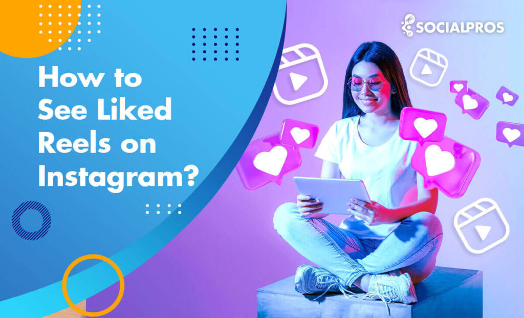 How to See Liked Reels on Instagram? [Best Visual Guide 2024] - Social Pros